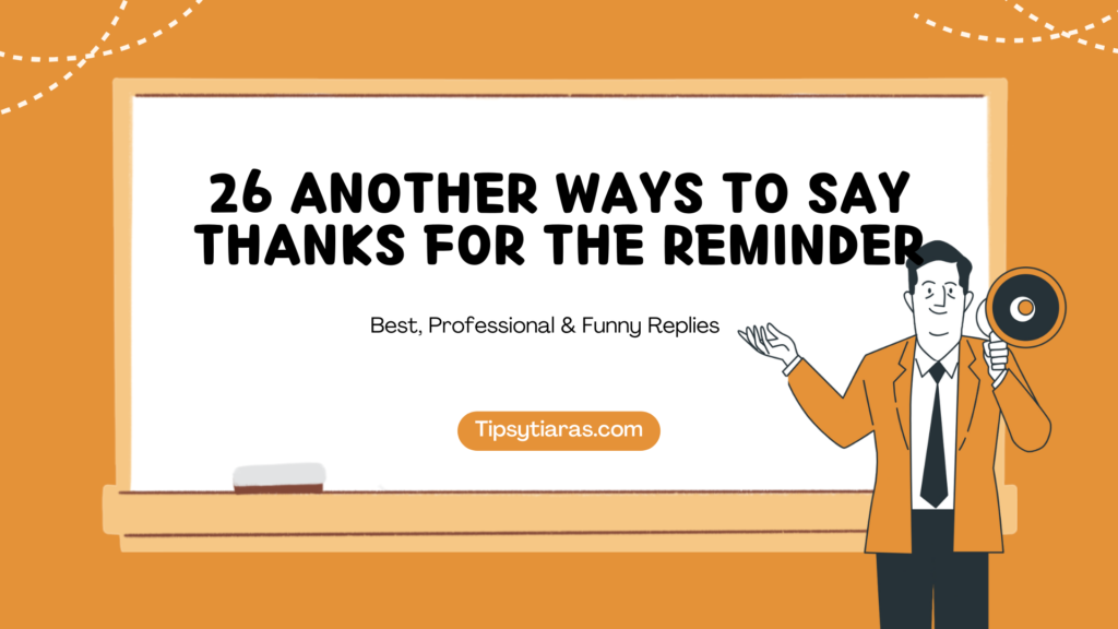 26 Another Ways To Say Thanks For The Reminder