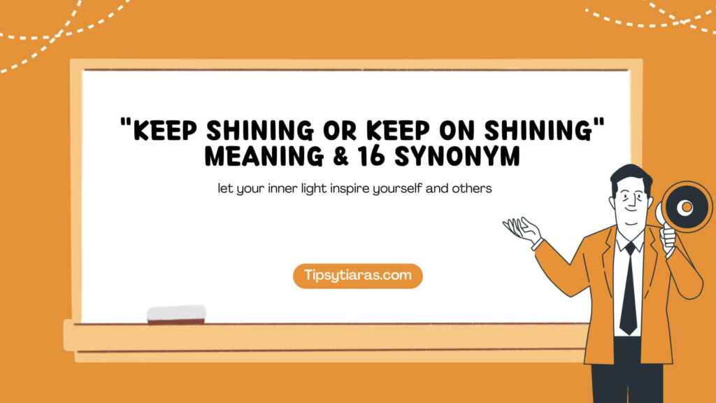"Keep Shining Or Keep On Shining" Meaning & 16 Synonym